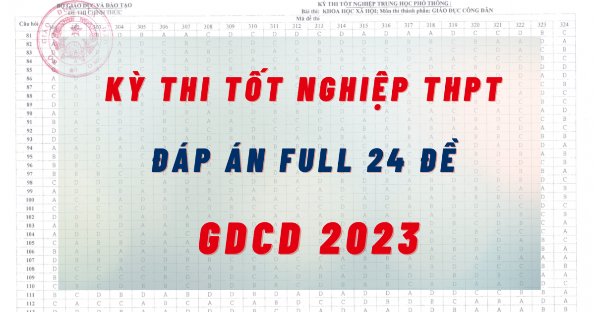 Đáp án đề thi môn GDCD kỳ thi tốt nghiệp THPT 2023 tất cả các mã đề ...